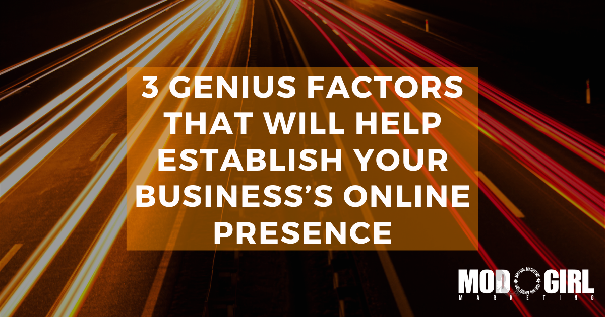 3 Genius Factors That Will Help Establish Your Business’s Online Presence