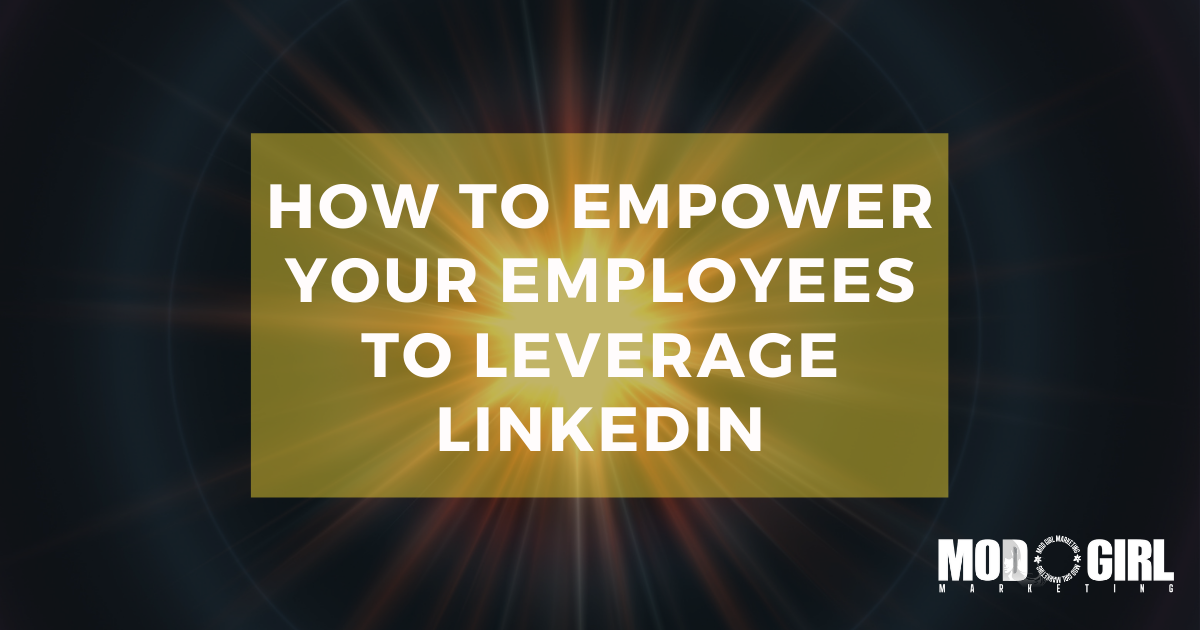 How To Empower Your Employees To Leverage LinkedIn