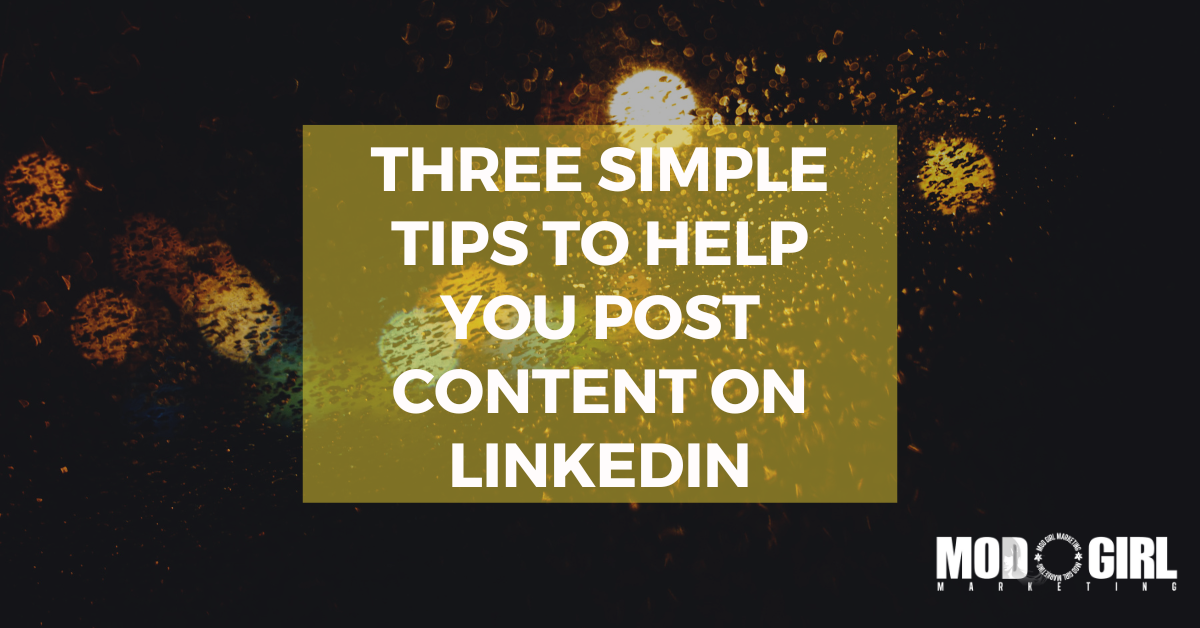 Three Simple Tips To Help You Post Content On LinkedIn