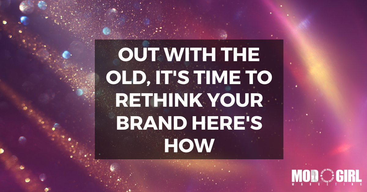 Out With The Old, It's Time To Rethink Your Brand Here's How