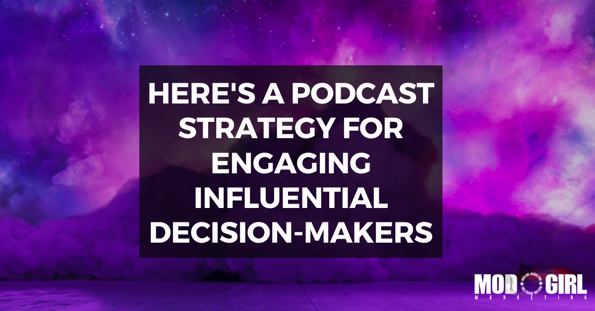 Here's A Podcast Strategy For Engaging Influential Decision-Makers