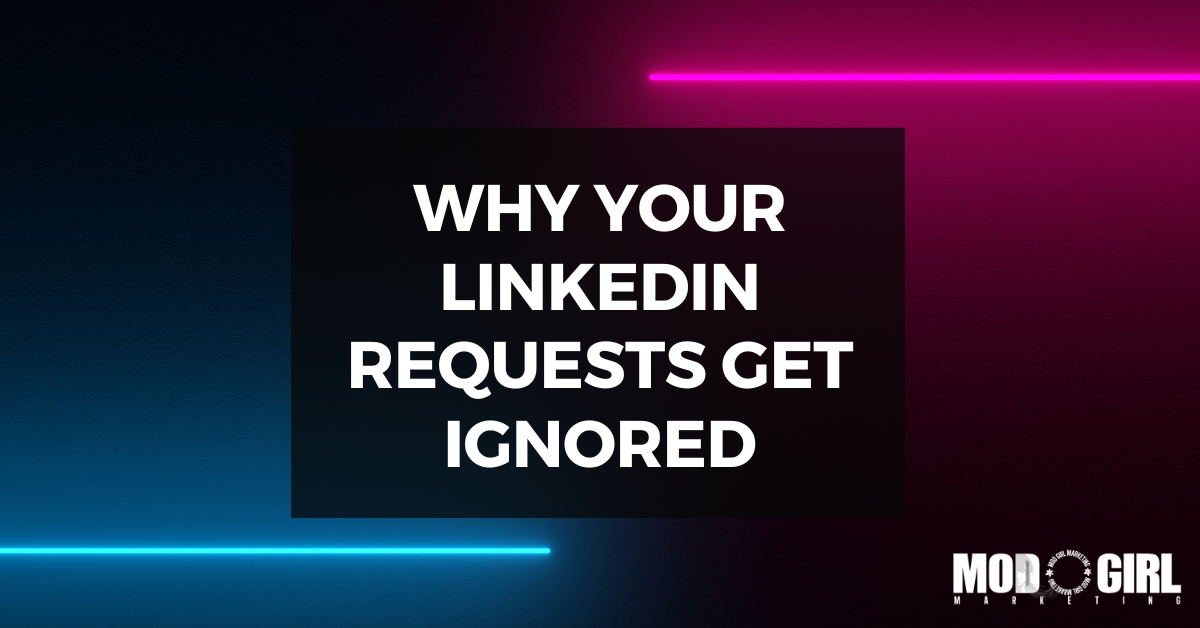 Why Your LinkedIn Requests Get Ignored | Mod Girl Marketing