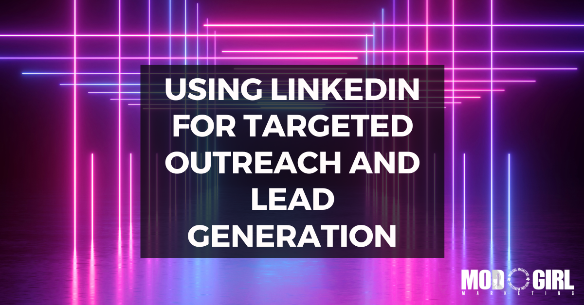 Using LinkedIn For Targeted Outreach And Lead Generation